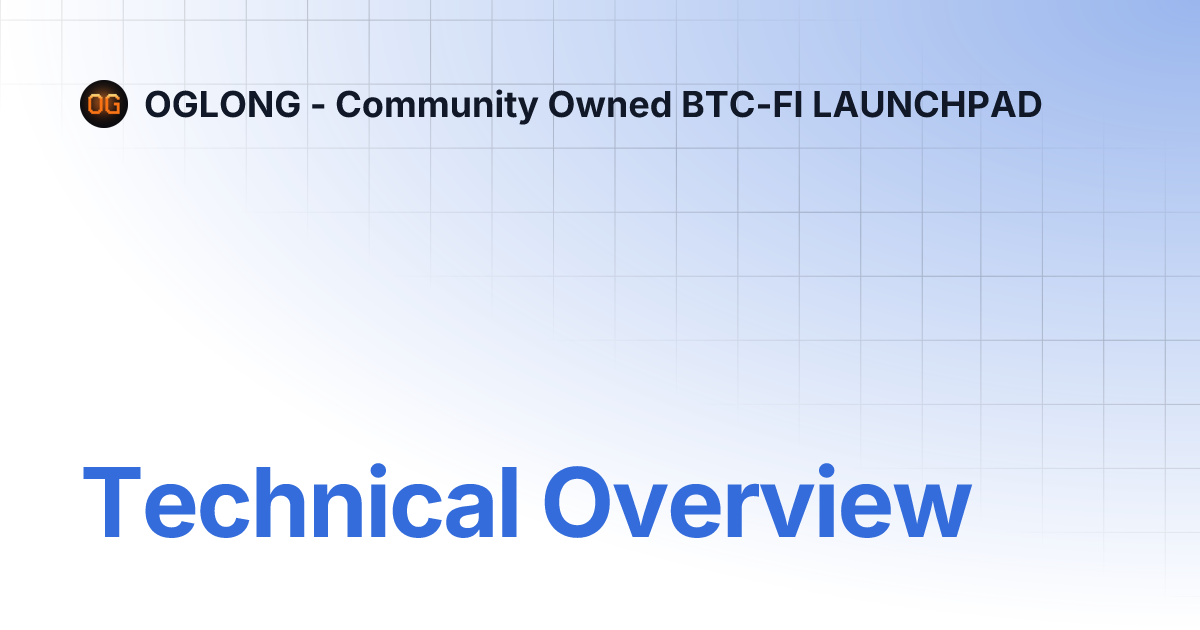 Technical Overview | OGLONG - Community Owned BTC-FI LAUNCHPAD Technical Overview | OGLONG - Community Owned BTC-FI LAUNCHPAD